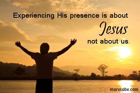Experiencing The Presence Of Jesus More To Be